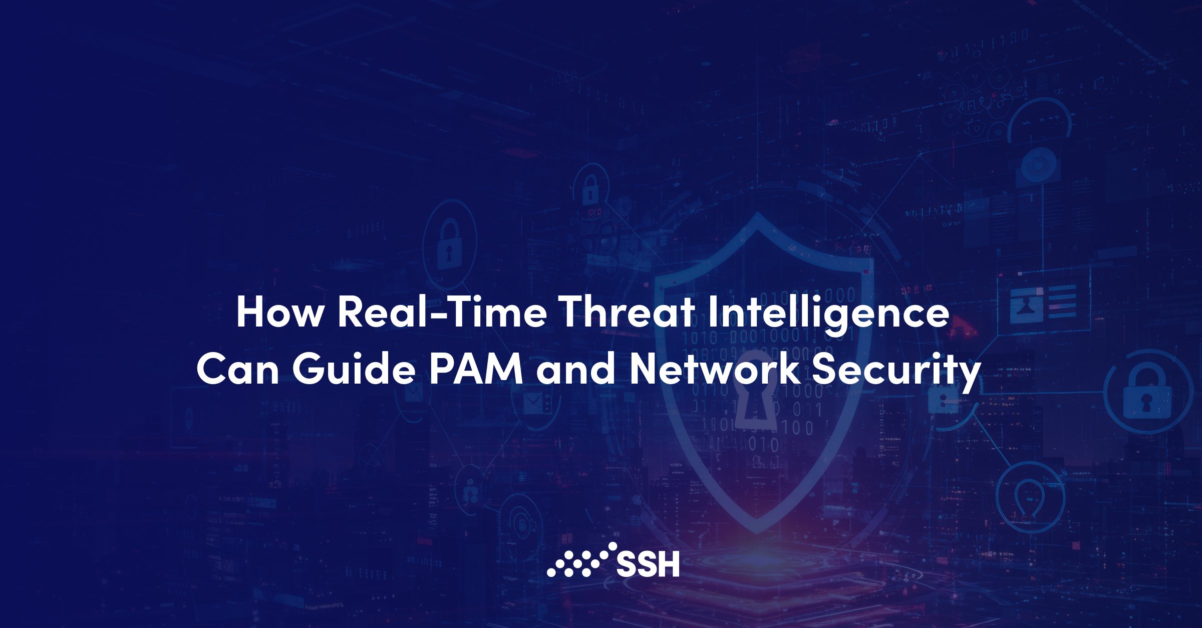 How Real-Time Threat Intelligence Can Guide PAM and Network Security | SSH