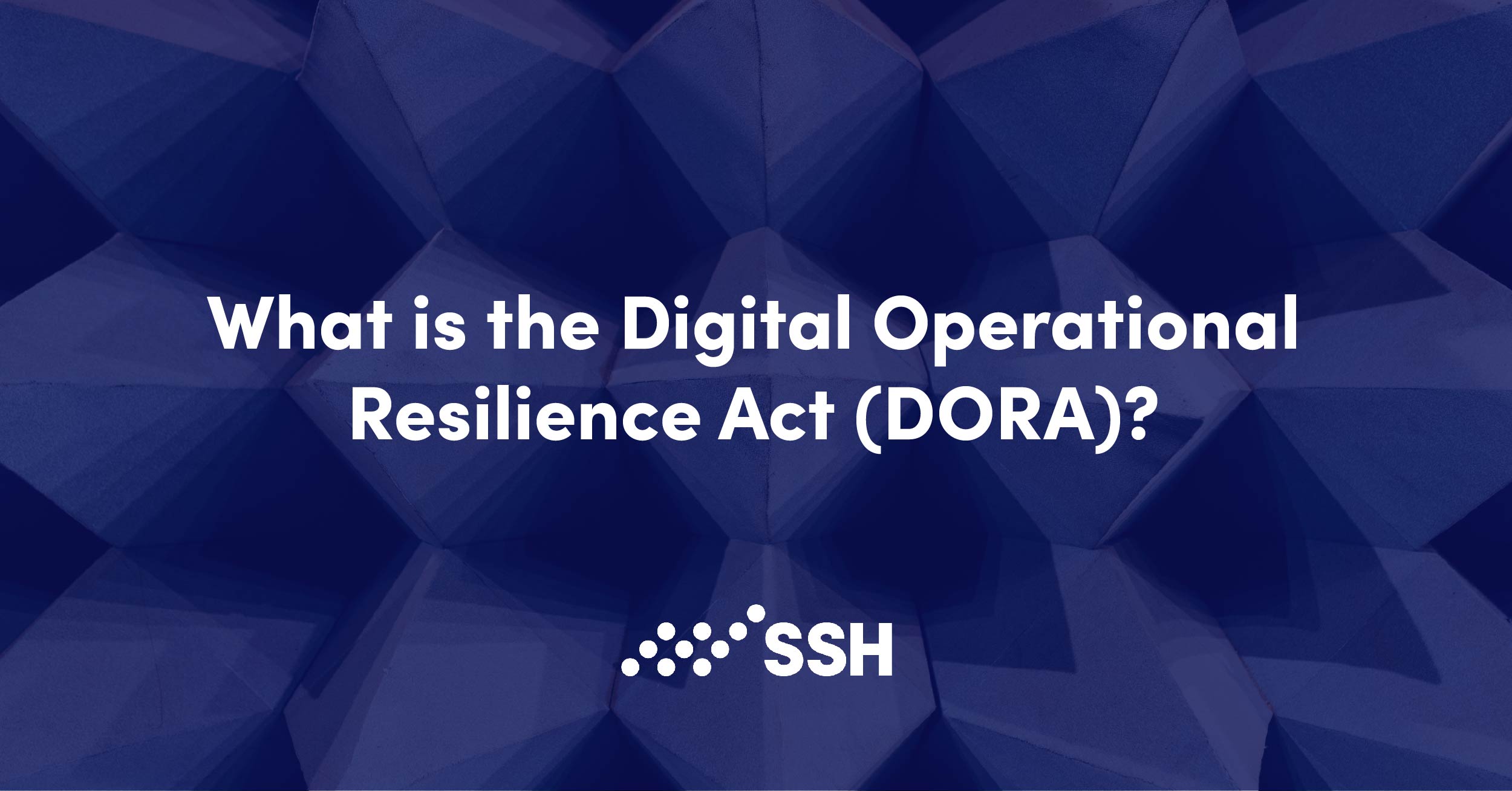 Understanding the Digital Operational Resilience Act (DORA)? | SSH