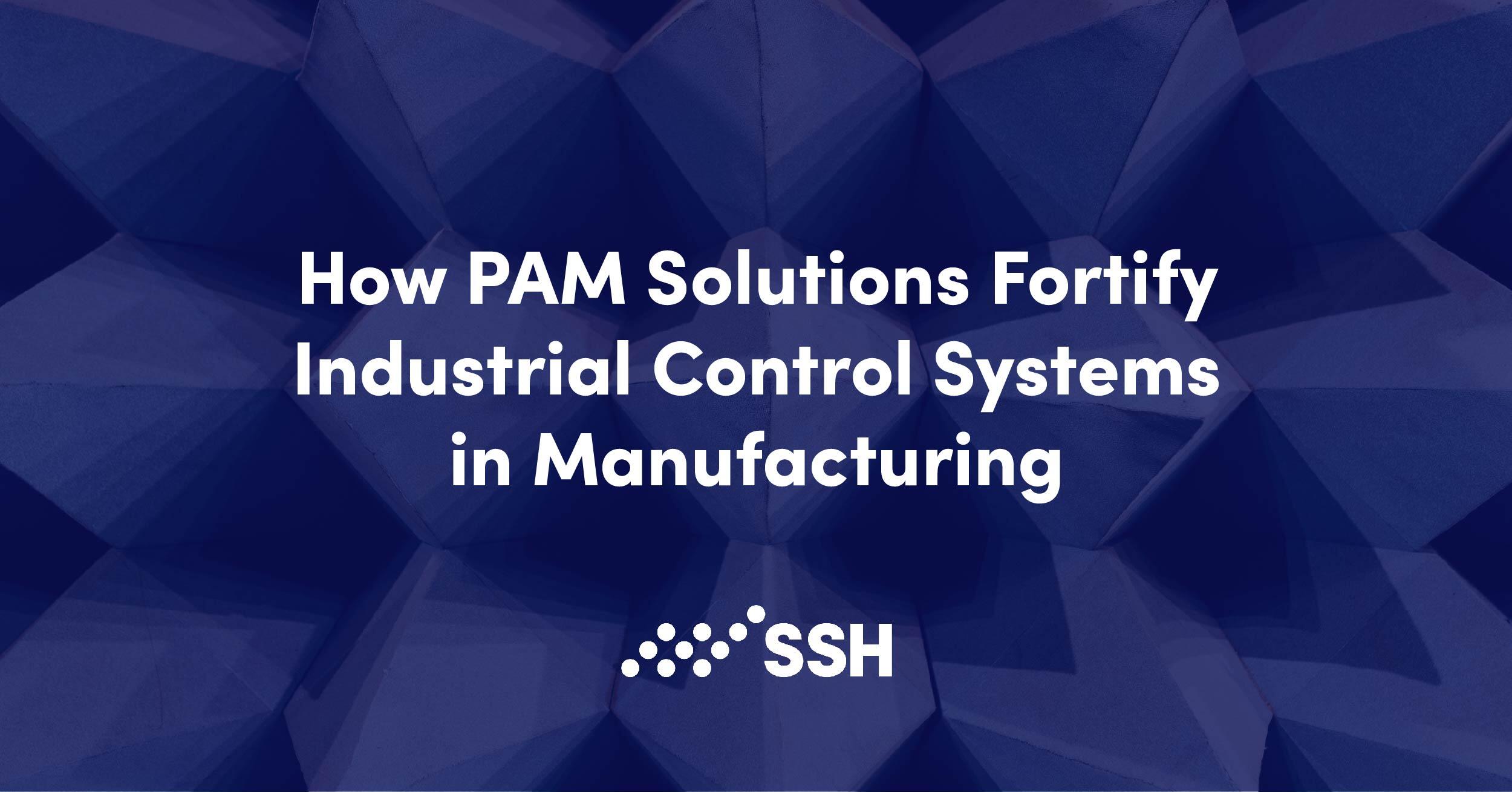 How PAM Solutions Fortify Industrial Control Systems in Manufacturing