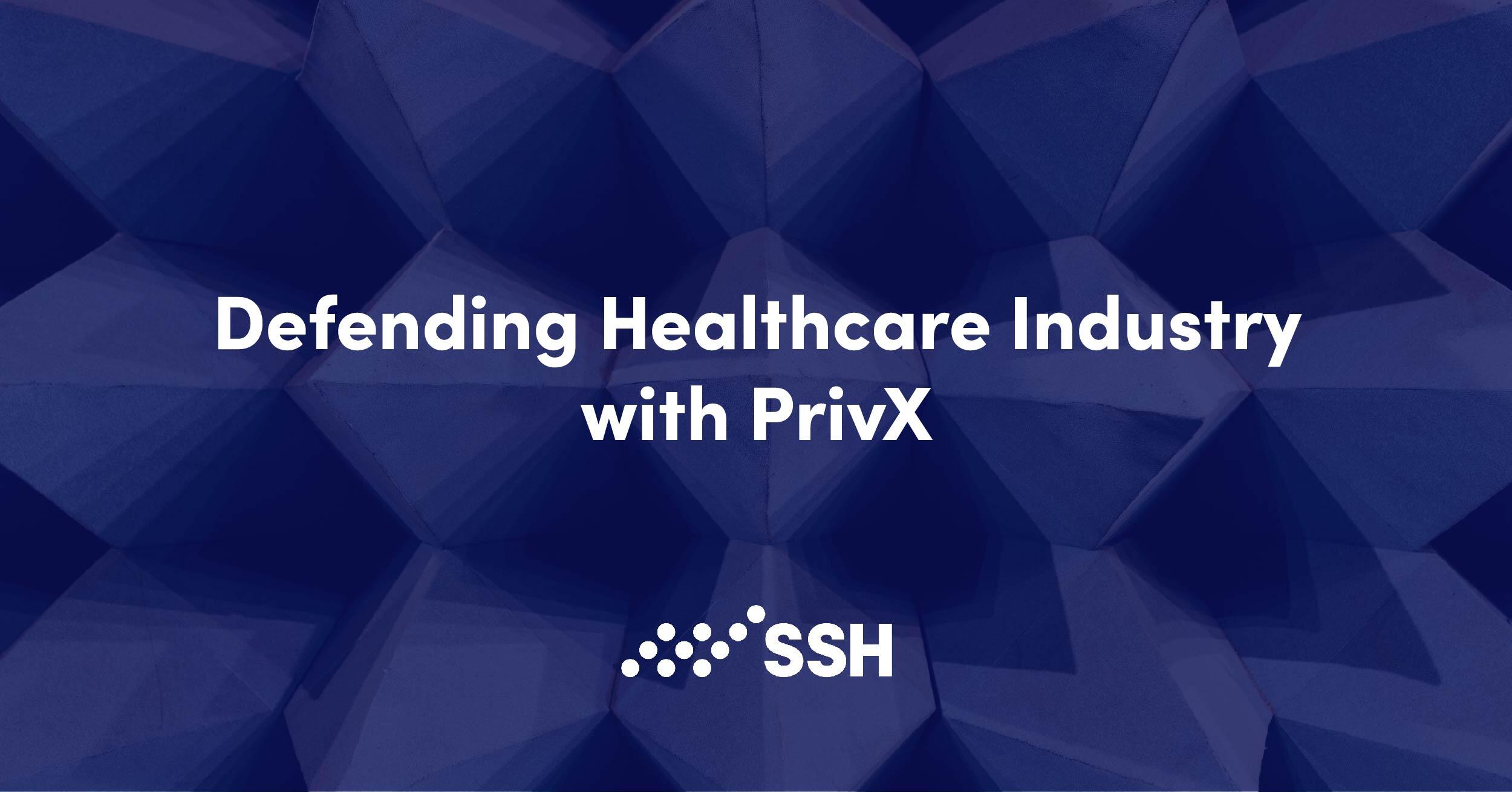 Defending Healthcare Industry with PrivX