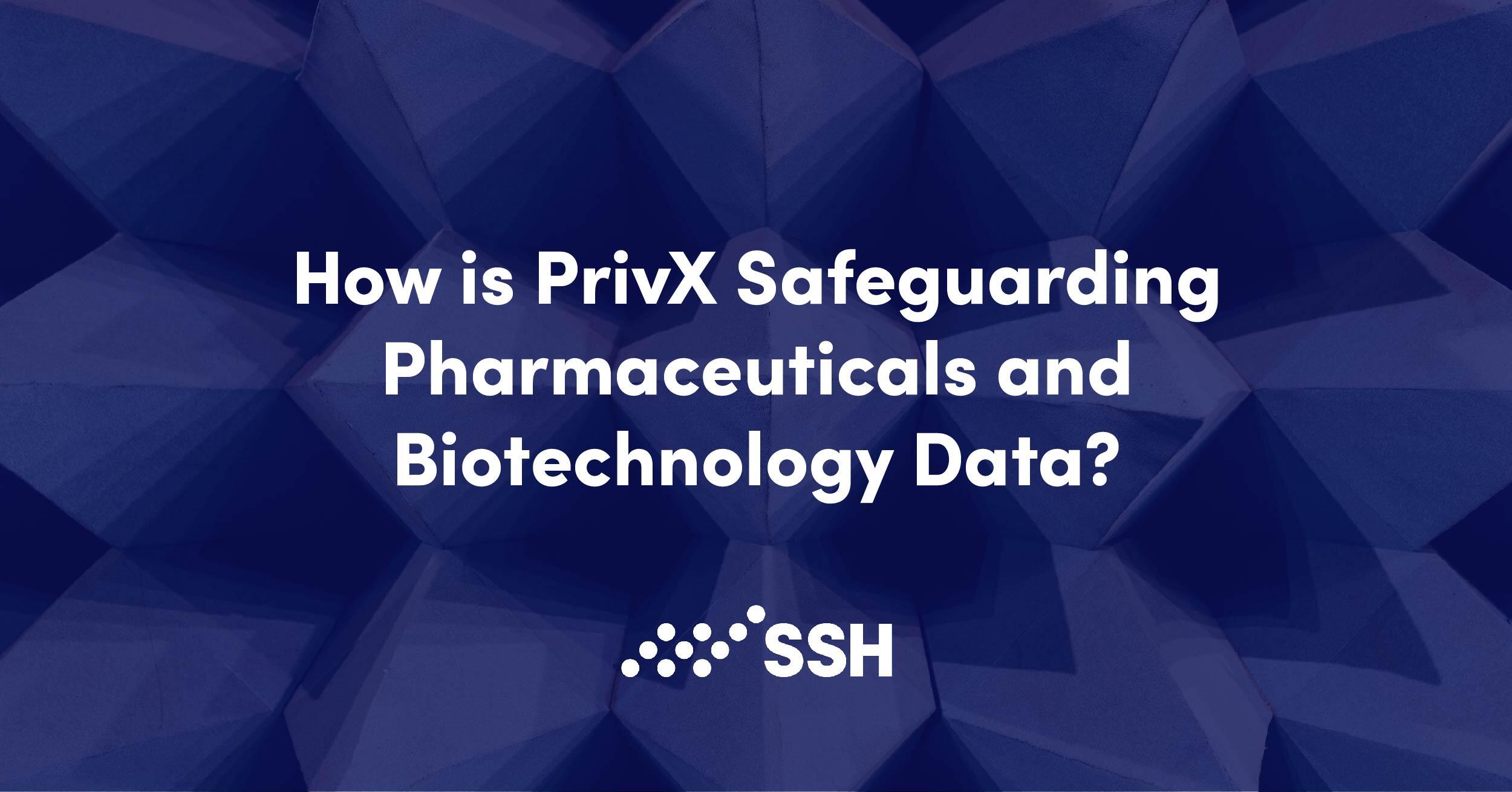 How is PrivX Safeguarding Pharmaceuticals and Biotechnology Data?