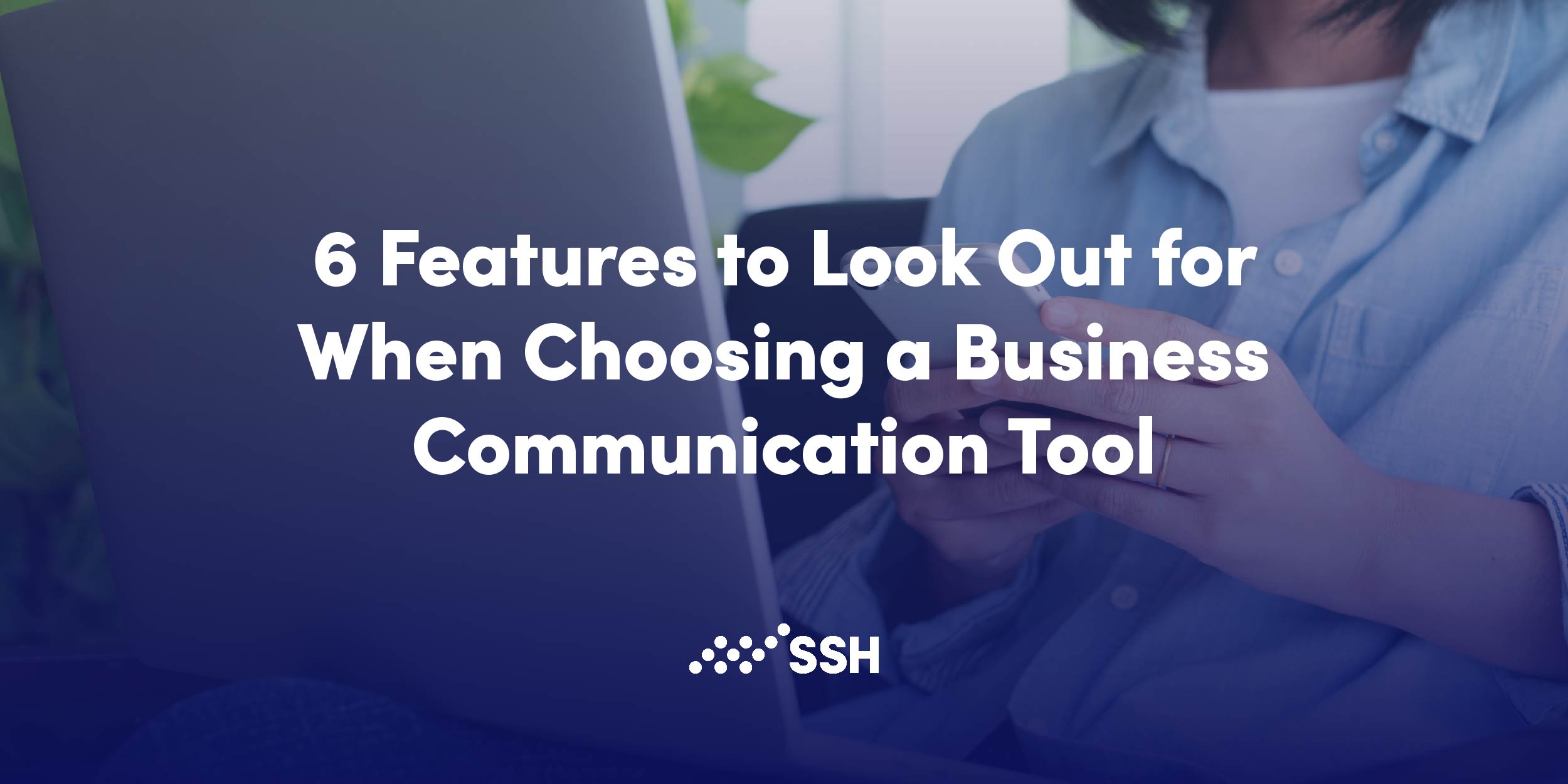 6 Features to Look Out for When Choosing a Business Communication Tool