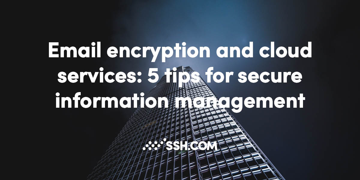 Email encryption & cloud: 5 tips for secure information sharing (SIS)