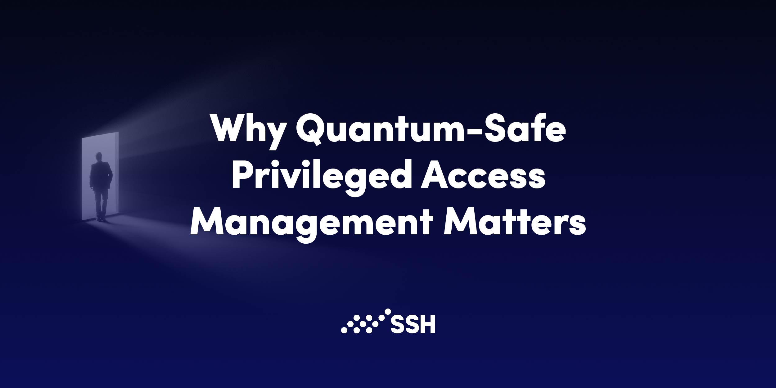 Why Quantum-Safe Privileged Access Management Matters